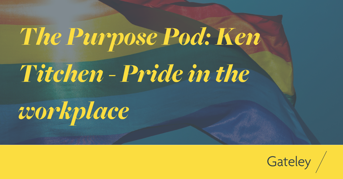 The Purpose Pod: Ken Titchen - Pride in the workplace - Podcasts - Gateley